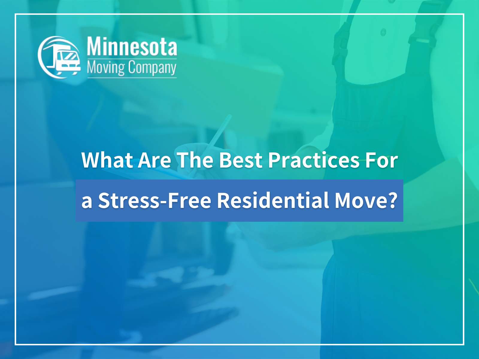 What Are The Best Practices For a Stress-Free Residential Move?